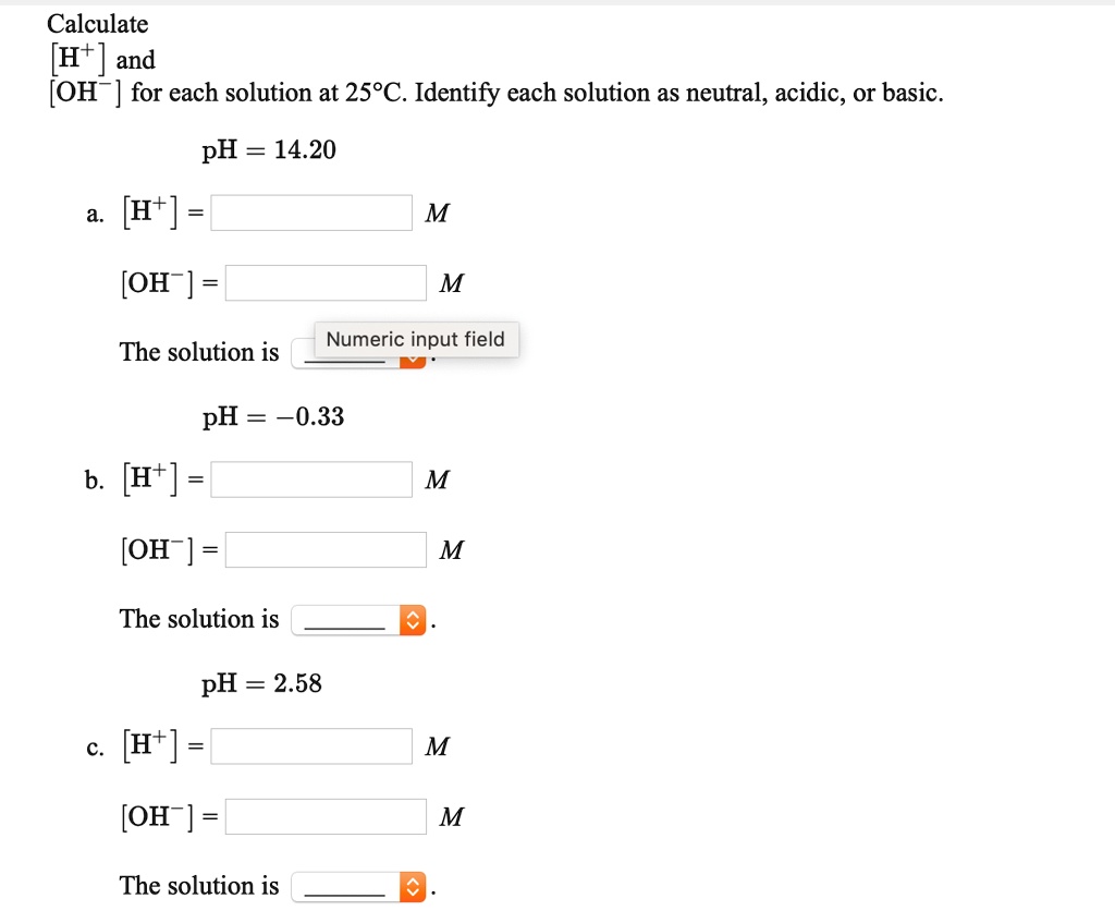 SOLVED: Calculate [H+] and [OH for each solution at 258C. Identify each ...