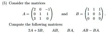 SOLVED: Consider the matrices 6:;) and e-(;9 Compute the following ...