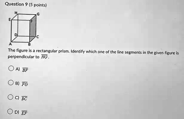 SOLVED: Question 9 (5 points) The figure is rectangular prism; Identify ... SOLVED: Question 9 (5 points) The figure is rectangular prism; Identify ...