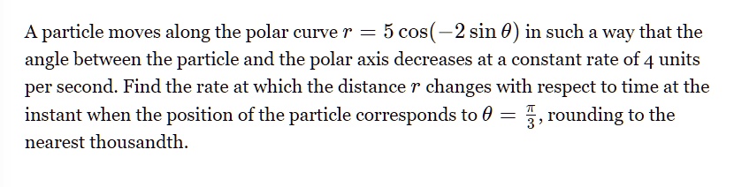 SOLVED: particle moves along the polar curve r 5 cos(2 sin 0) in such a ...