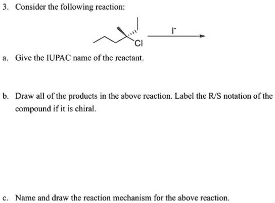 SOLVED: Consider the following reaction: Give the IUPAC name of the reactant. Draw all of the ...