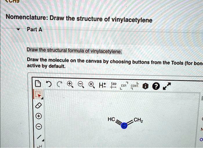 Nomenclature: Draw the structure of vinylacetylene Part A Draw the ...