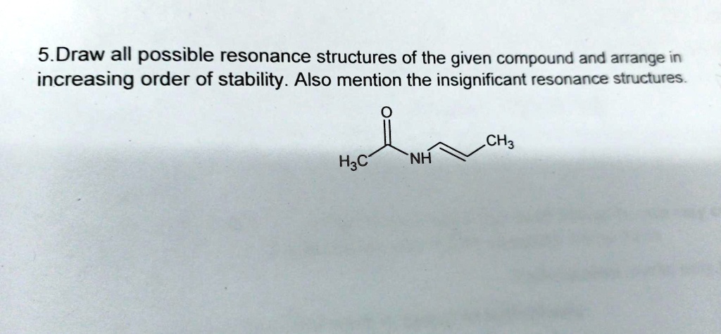 SOLVED: 5. Draw all possible resonance structures of the given compound and arrange them in ...