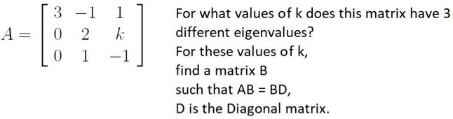 for what values of k does this matrix have 3 different eigenvalues for ...