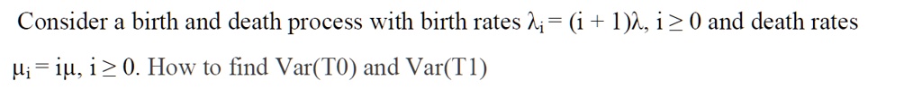 SOLVED: Consider a birth and death process with birth rates lambda (i ...
