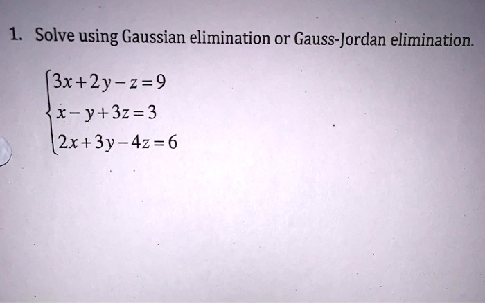 SOLVED: Solve using Gaussian elimination or Gauss-Jordan elimination ...