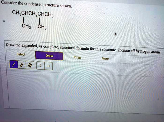 SOLVED: Consider the condensed structure shown: CH;CHCHZCHCHa CH3 CH3 Draw the expanded, or ...