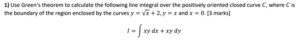 1) Use Green's theorem to calculate the following line integral over the positively oriented ...