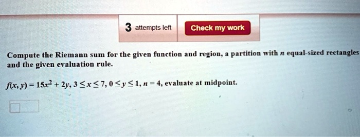 SOLVED:attempts left Check my work Compute the Riemann Sum for the given function and region ...