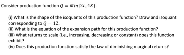 SOLVED: Consider the production function Q = min2L, 4K. (i) What is the ...