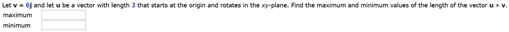 Let v = 6j and let u be a vector with length 3 that starts at the ...