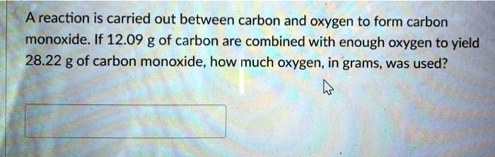 SOLVED: A reaction is carried out between carbon and oxygen to form ...
