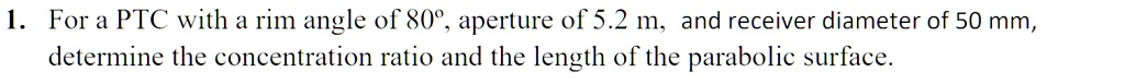 SOLVED: 1. For a PTC with a rim angle of 80, aperture of 5.2 m, and ...