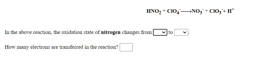 SOLVED: HNO2 + CIO4 -> NO3 + CIO3 + H2O In the above reaction, the ...