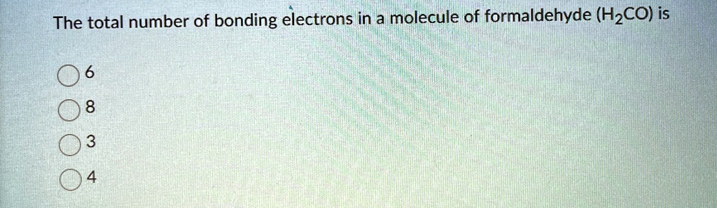 the total number of bonding electrons in a molecule of formaldehyde ...