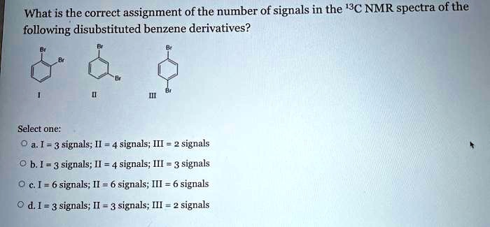 SOLVED: What is the correct assignment of the number of signals in the 13C NMR spectra of the ...