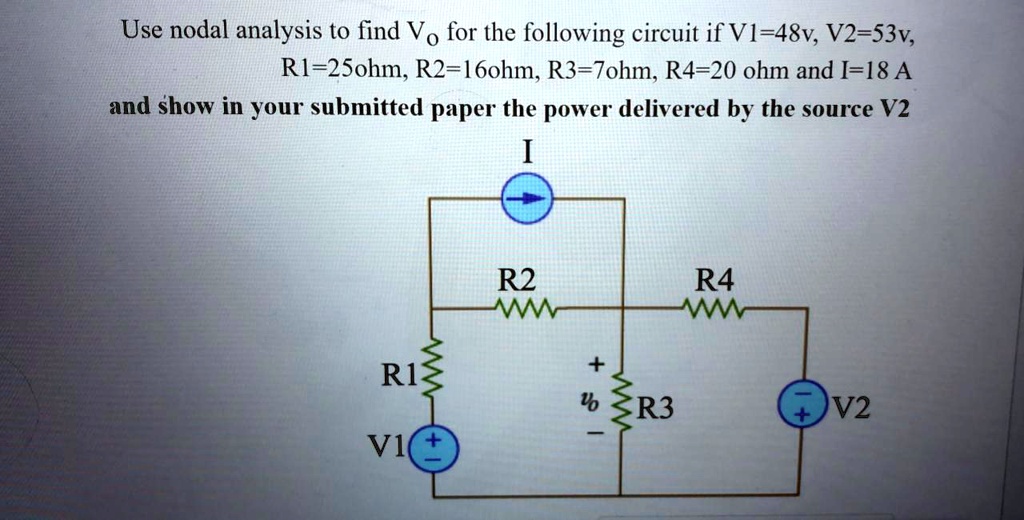 SOLVED: Use nodal analysis to find Vo for the following circuit if V1 = 48V, V2 = 53V, R1 = 25 ...