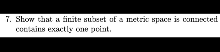 SOLVED: Show that finite subset of a metric space is connected contains exactly one point.