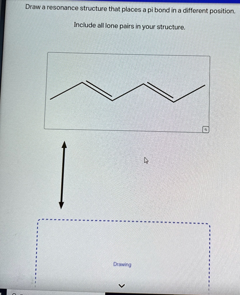 draw a resonance structure that places a pi bond in a different position include all lone pairs ...