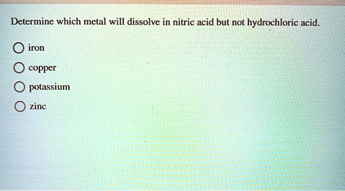 SOLVED: Determine which metal will dissolve in nitric acid but not ...