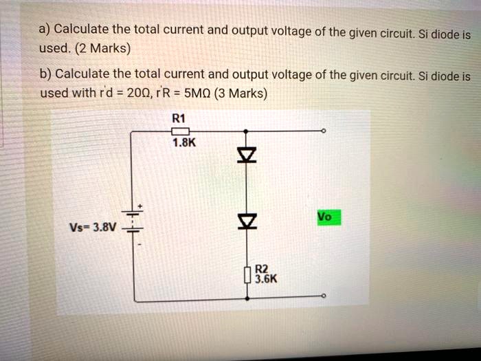 SOLVED: a) Calculate the total current and output voltage of the given circuit. If a Si diode is ...