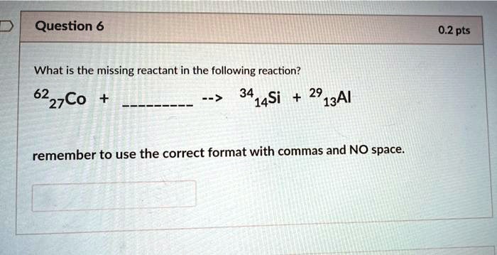 SOLVED: What is the missing reactant in the following reaction? 6227Co + 3414Si â†’ 2913AI ...
