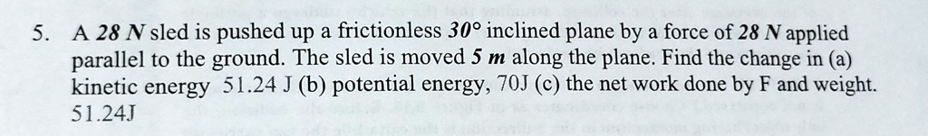 SOLVED: A 28N sled is pushed up a frictionless 30deg inclined plane by ...