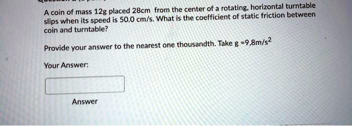 a coin of mass 12g placed 28cm from the center of a rotating horizontal ...