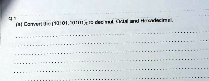 SOLVED: Convert the 10101.10101 to decimal, octal, and hexadecimal.