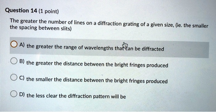 SOLVED: Question 14 (1 point) The greater the number of lines on a diffraction grating of a ...