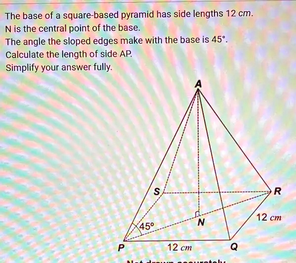 SOLVED: The base of a square-based pyramid has side lengths 12 cm . N ...