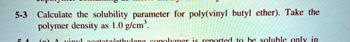 SOLVED: 5-3 Calculate the solubility parameter for poly(vinyl butyl ...