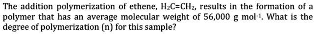 SOLVED: The addition polymerization of ethene, HzC-CHz, results in the ...