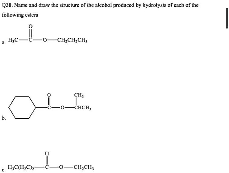 SOLVED: Q38. Name and draw the structure of the alcohol produced by hydrolysis of each of the ...