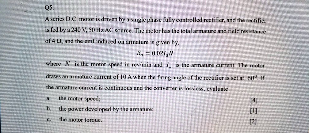 Q5. A series D.C.motor is driven by a single phase fully controlled rectifier,and the rectifier ...