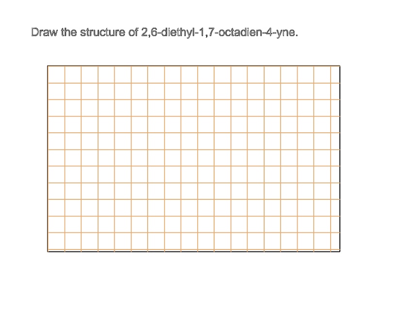 SOLVED: Draw the structure of 2,6-diethyl-1,7-octadien-4-yne.