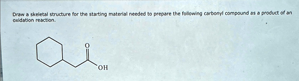 SOLVED: Draw a skeletal structure for the starting material needed to ...