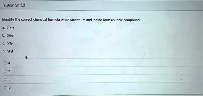 SOLVED: Identify the correct chemical formula when strontium and iodine form an ionic compound. SrI2