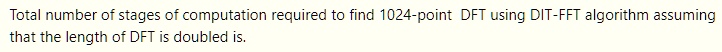 SOLVED: Total number of stages of computation required to find the 1024-point DFT using the DIT ...