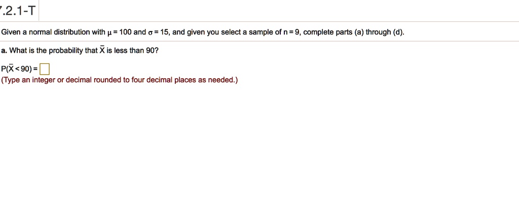 SOLVED: 2.1-T Given normal distribution with p 100 and 15,and given you select sample of n = 9 ...