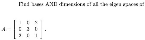 show all work find bases and dimensions of all the eigen spaces of a 93434