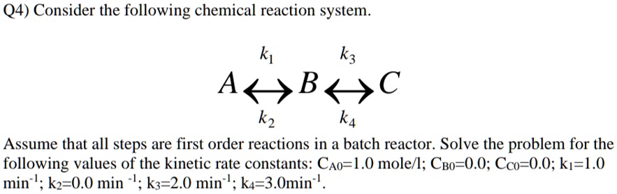 SOLVED: Q4) Consider the following chemical reaction system: k1 A > B C ...