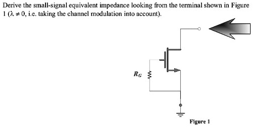 SOLVED: Derive the small-signal equivalent impedance by considering channel modulation, looking ...