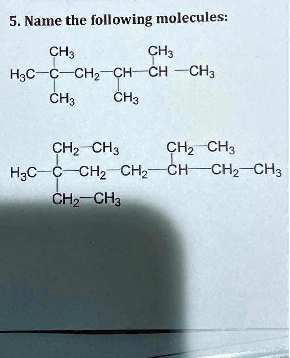 SOLVED: 5. Name the following molecules: CH3 CH3 HaC CHz CHCH CH3 CH3 CH3 CHz-CHg CHz CH3 H3C ...
