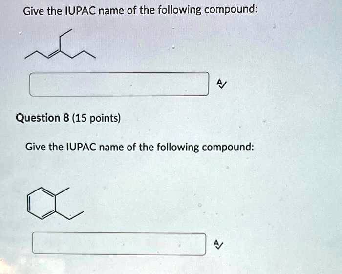 SOLVED: Give the IUPAC name of the following compound: Question 8 (15 ... SOLVED: Give the IUPAC name of the following compound: Question 8 (15 ...