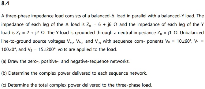 SOLVED: 8.4 A three-phase impedance load consists of a balanced-4 load ...