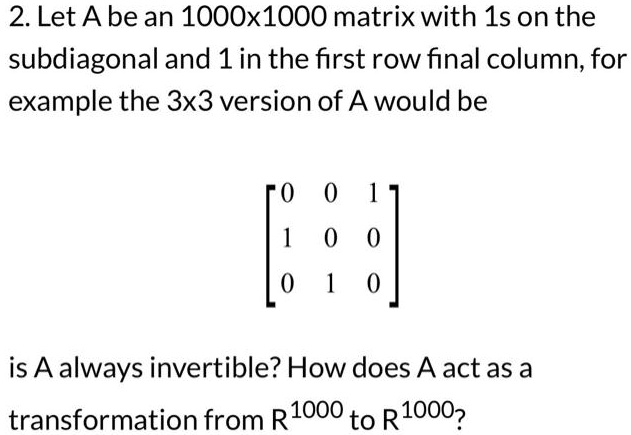 VIDEO solution: Let A be a 1000x1000 matrix with 1s on the subdiagonal ...