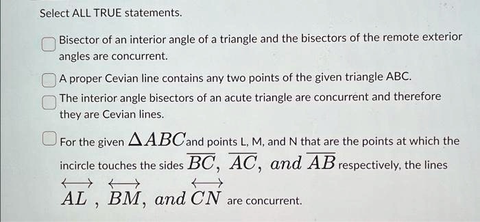 SOLVED: Select ALL TRUE statements Bisectors of an interior angle of a triangle and the ...