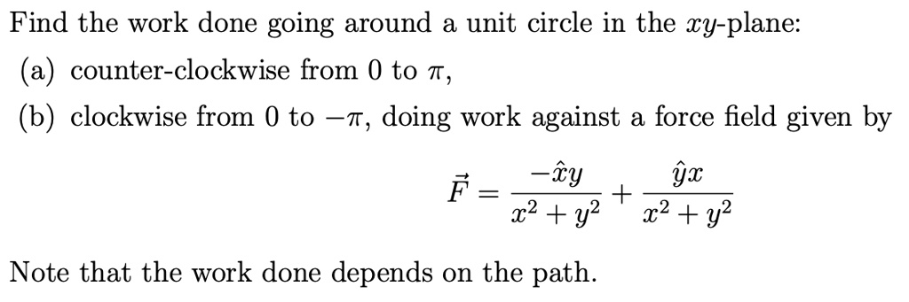 SOLVED: Find the work done going around a unit circle in the ry-plane: (a) counter-clockwise ...