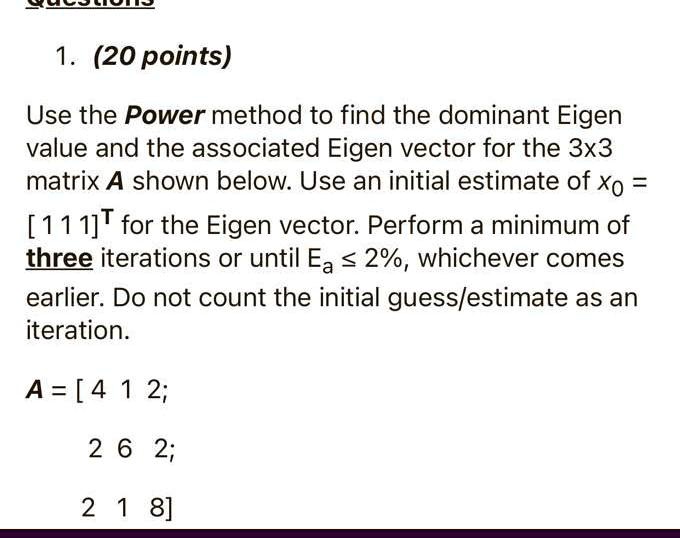 SOLVED:LLiLLL9 1. (20 points) Use the Power method to find the dominant Eigen value and the ...